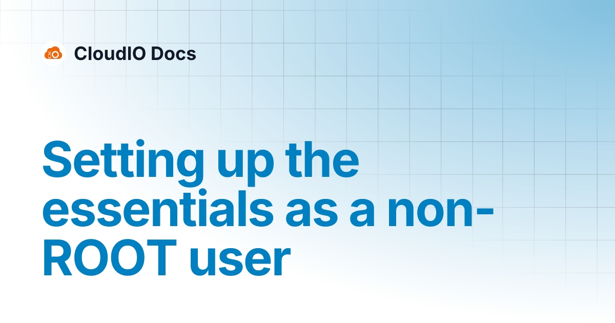 Setting up the essentials as a non-ROOT user | CloudIO Docs