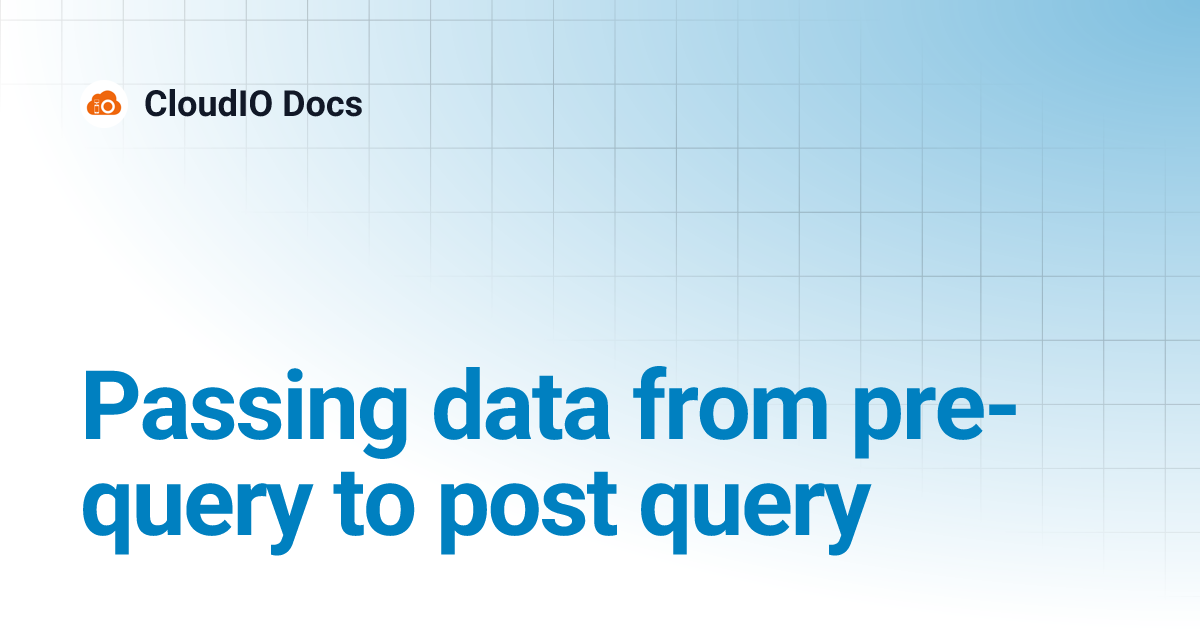 Passing data from pre-query to post query | CloudIO Docs