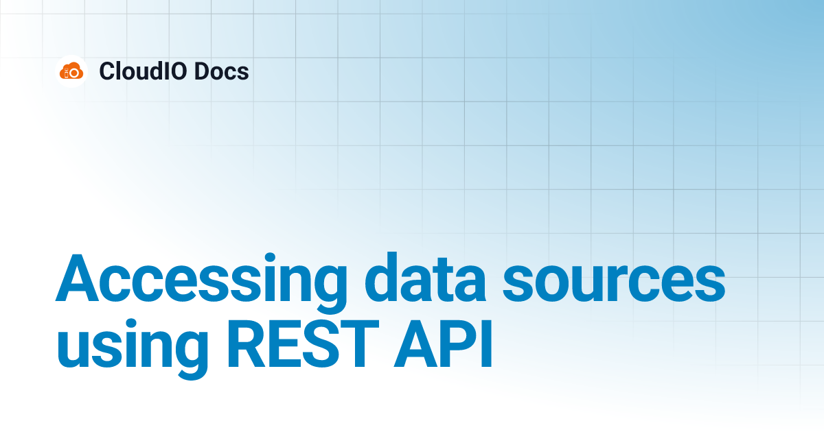 Accessing data sources using REST API | CloudIO Docs