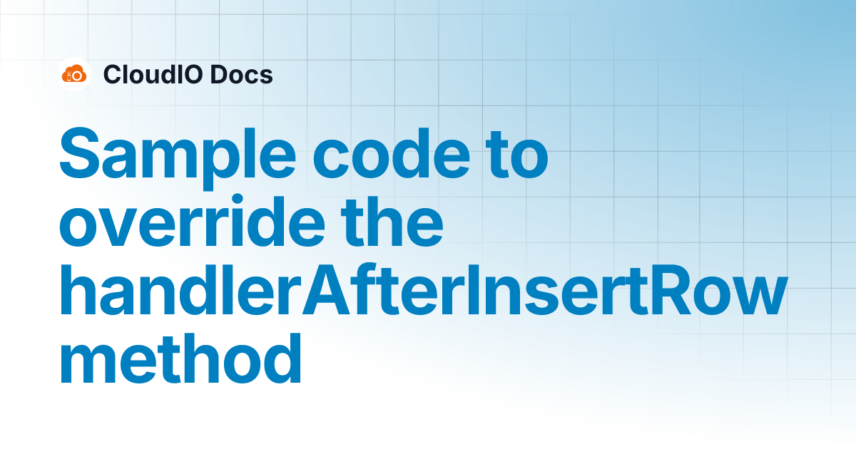 Sample code to override the handlerAfterInsertRow method | CloudIO Docs